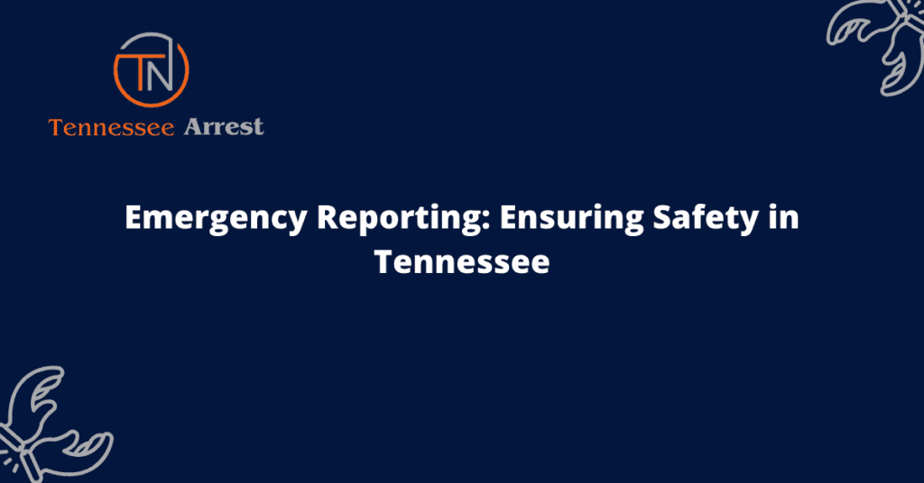 Emergency Reporting: Ensuring Safety in Tennessee - Arrests.org TN