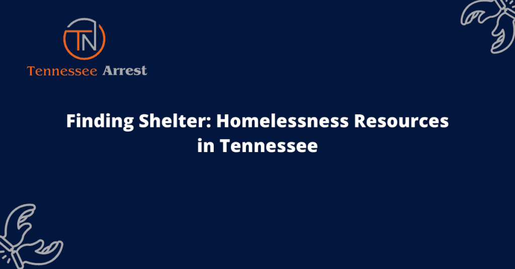 Finding Shelter: Homelessness Resources in Tennessee - Arrests.org TN