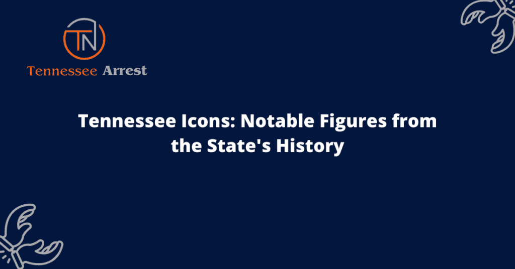 Tennessee Icons: Notable Figures from the State's History - Arrests.org TN